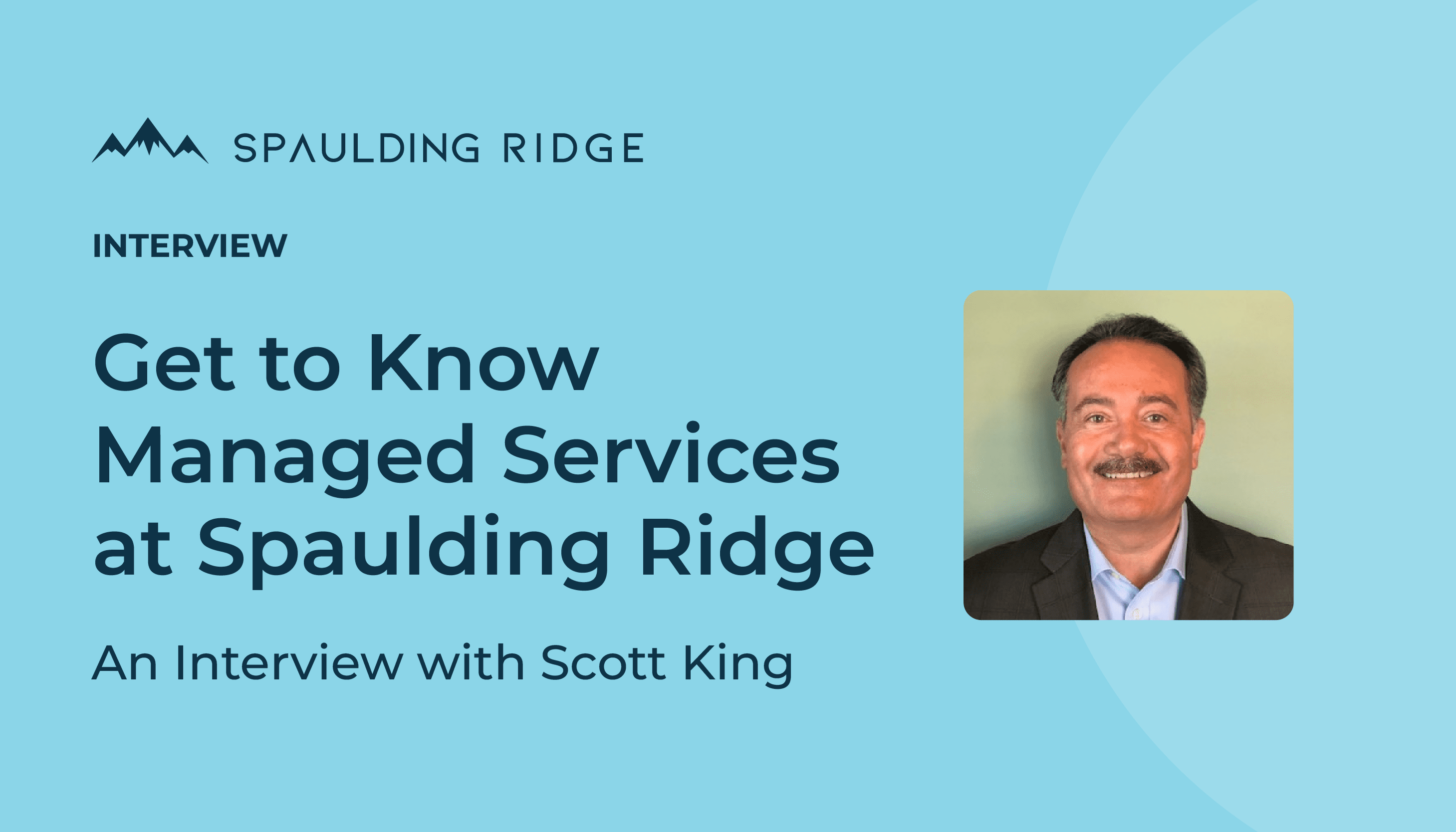 Get to Know Managed Services: An Interview with Scott King - Spaulding Ridge