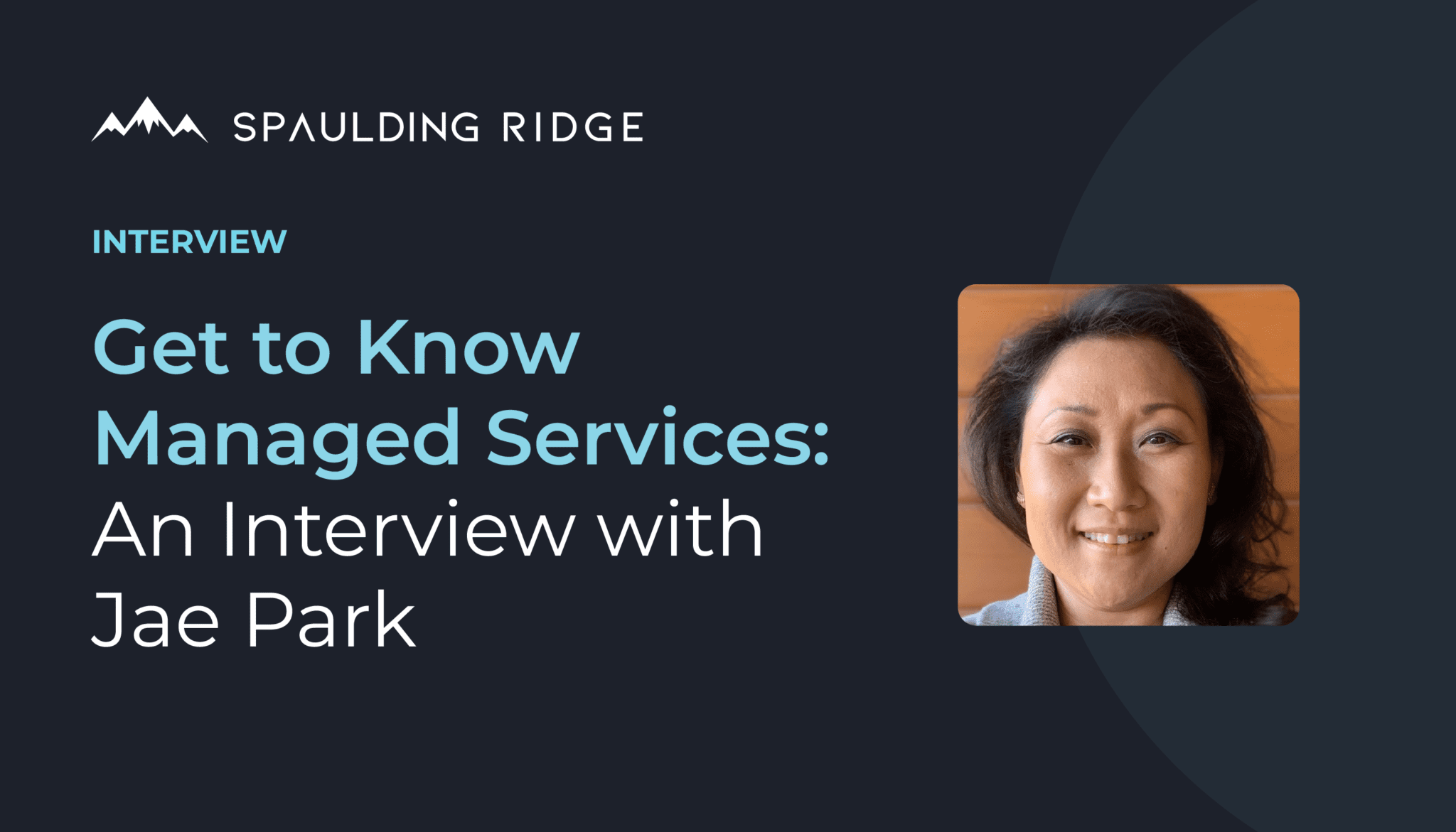 Get to Know Managed Services: An Interview with Jae Park - Spaulding Ridge