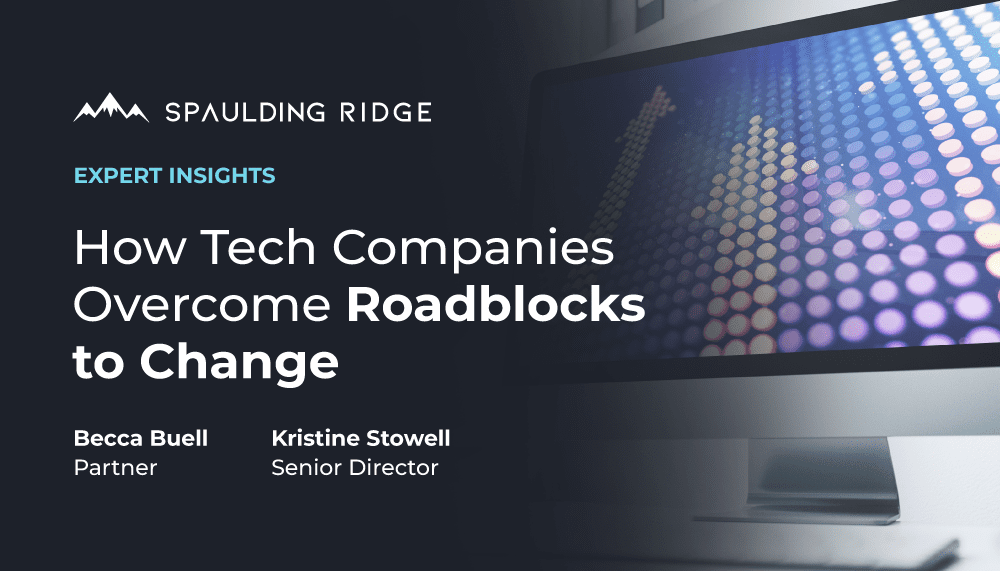 How Tech Companies Overcome Roadblocks to Change - Spaulding Ridge