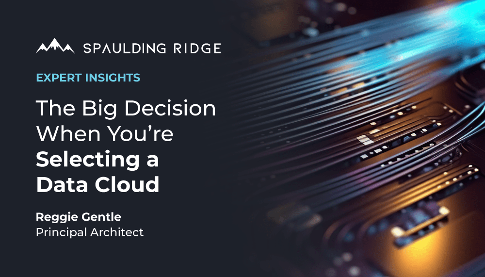 The Big Decision When You’re Selecting a Data Cloud - Spaulding Ridge